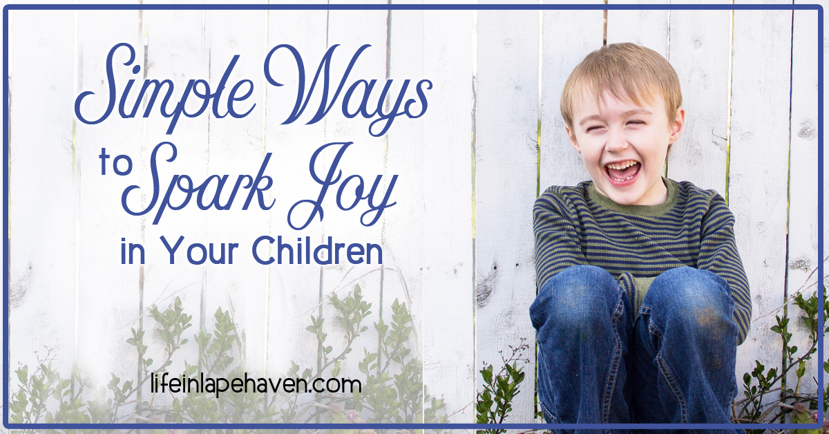 Simple Ways to Spark Joy in Your Children - Life in Lape Haven